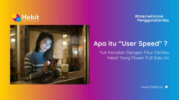 Hebit | Blog - Apa itu “User Speed" ? : Yuk Kenalan Dengan Fitur Cerdas ...